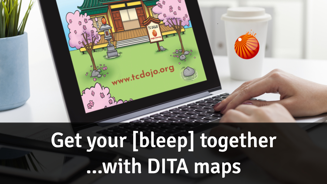 Get your [bleep] together…with DITA maps
